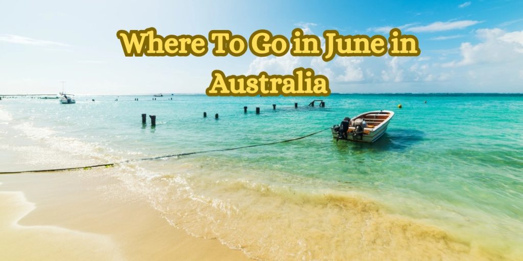 June Travel Guide: Where To Go in June in Australia